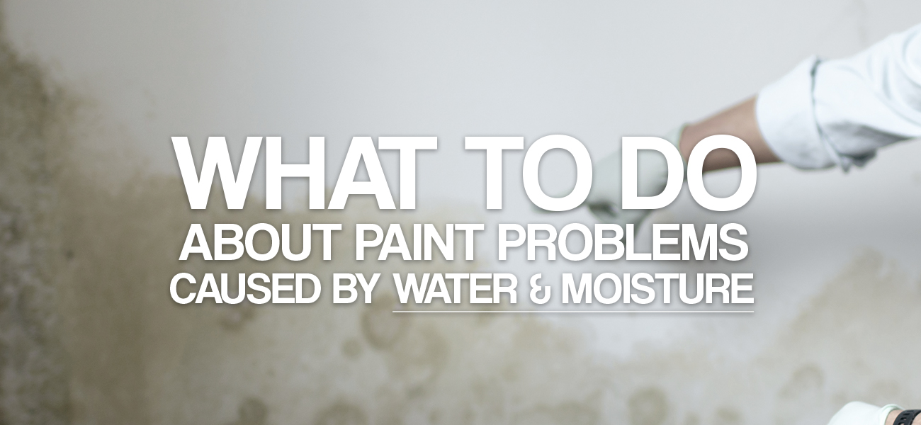 Here’s What to Do About Paint Problems Caused by Water and Moisture ...