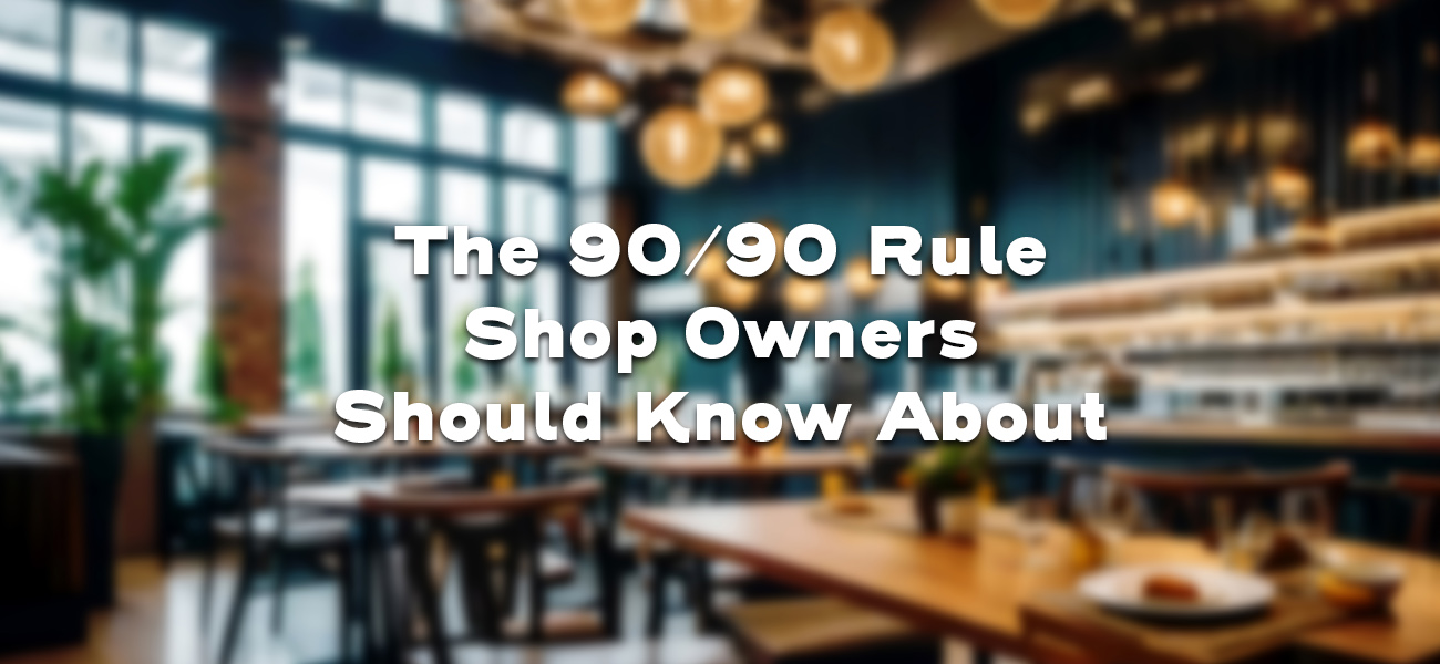 The 90/90 Rule That Shop Owners Should Know About | MyBoysen